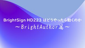 BrightAuthor基本操作｜インターン技術ブログ